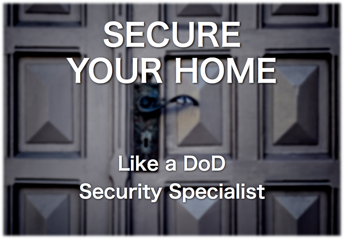 How to Secure Your Home...Like a DoD Security Specialist